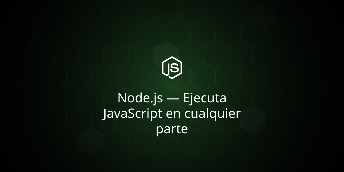 Node.js — Ejecuta JavaScript en cualquier parte