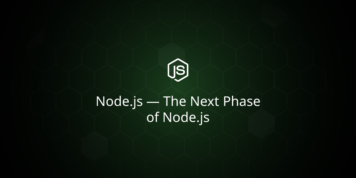Node.js — The Next Phase of Node.js