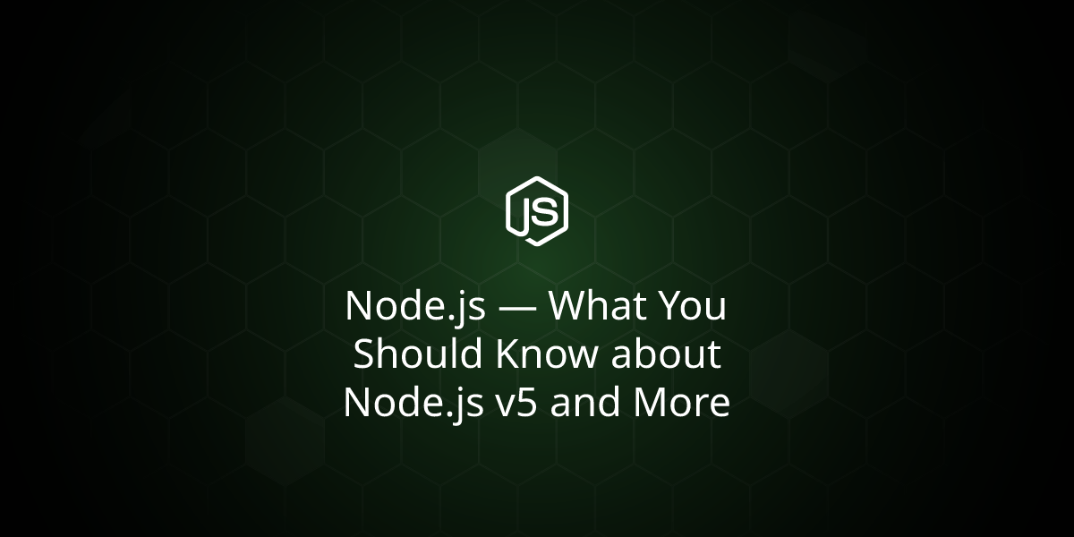 Node.js — What You Should Know about Node.js v5 and More