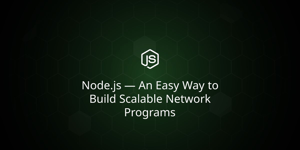 Node.js — An Easy Way to Build Scalable Network Programs