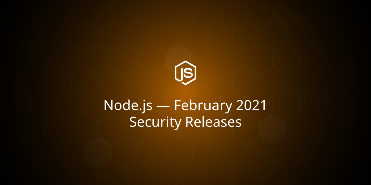 Node.js — February 2021 Security Releases