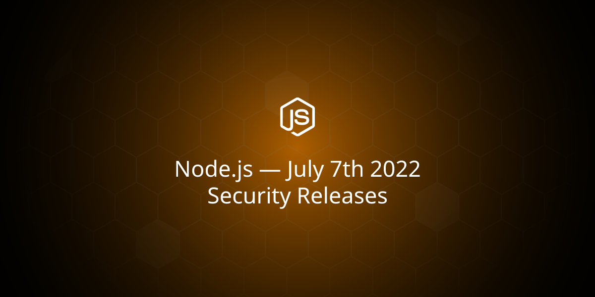 Node.js — July 7th 2022 Security Releases