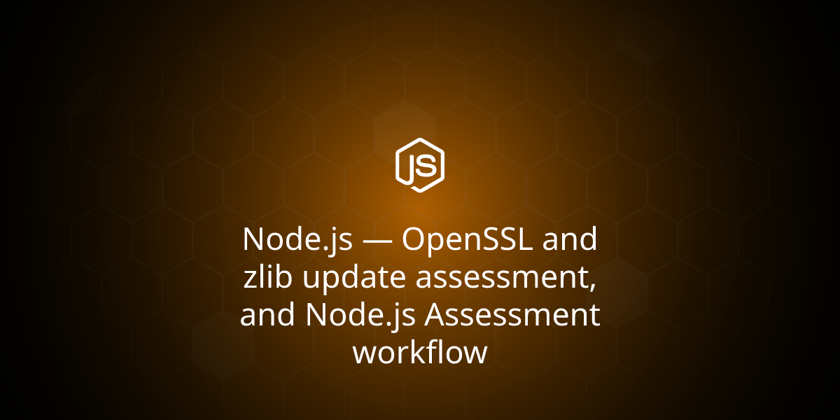 Node.js — OpenSSL and zlib update assessment, and Node.js Assessment ...