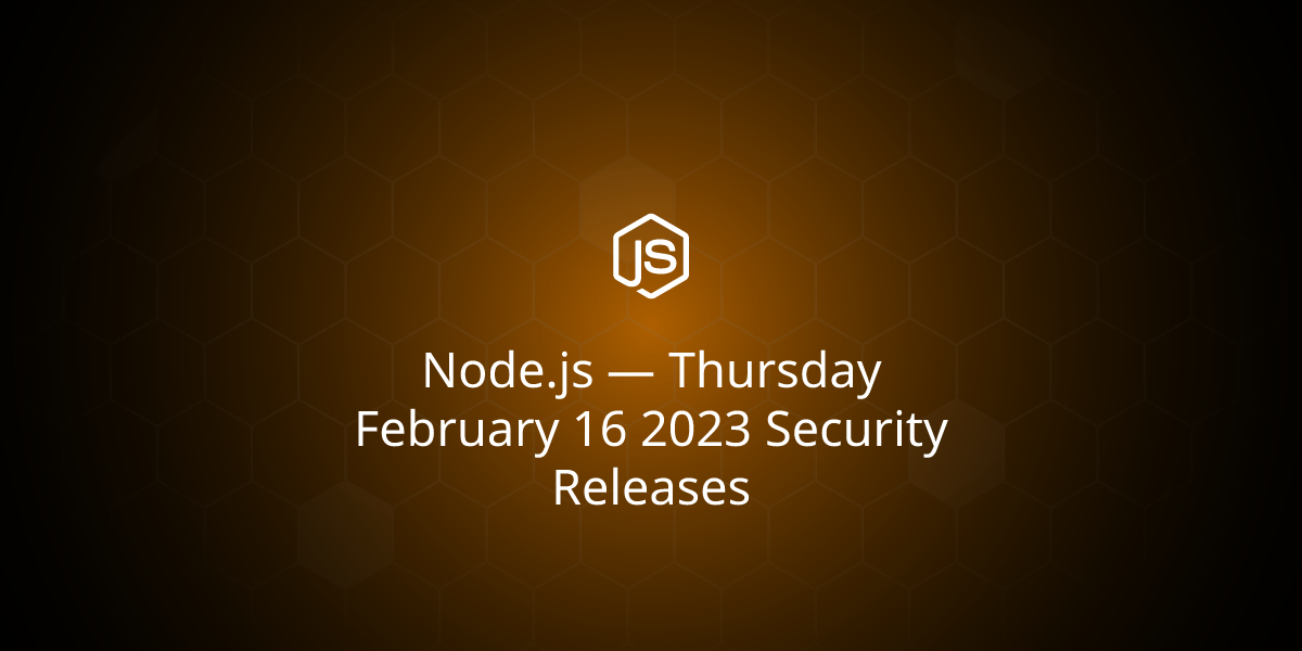 Node.js — Thursday February 16 2023 Security Releases