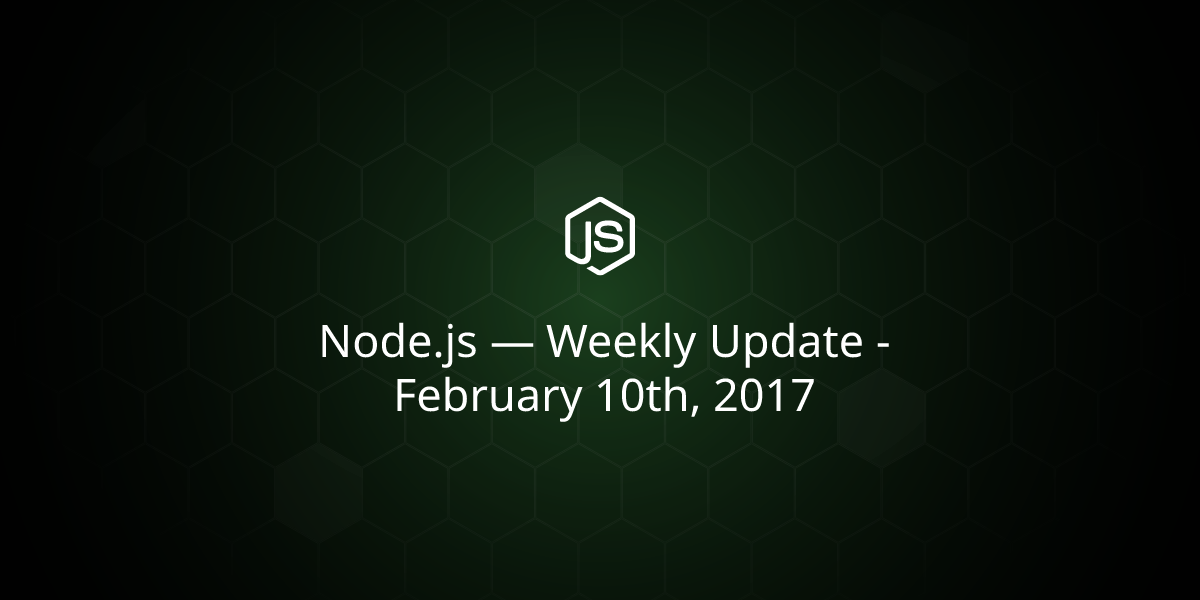 Node.js — Weekly Update - February 10th, 2017
