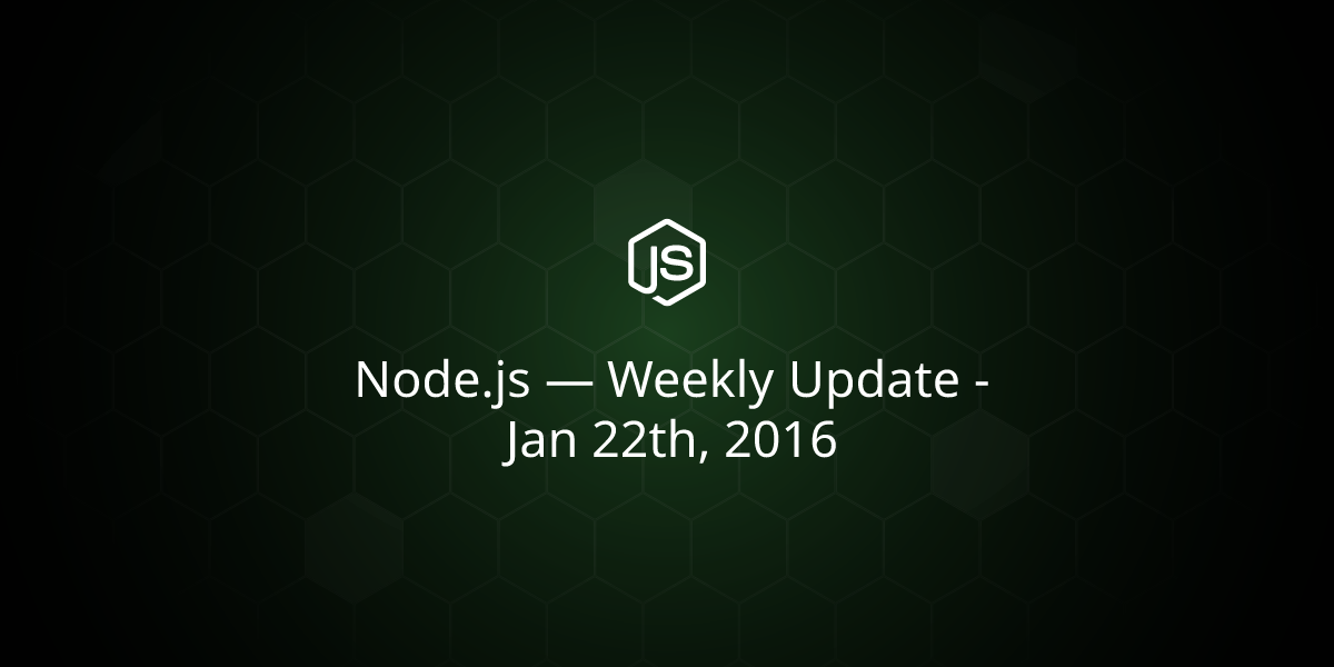Node.js — Weekly Update - Jan 22th, 2016