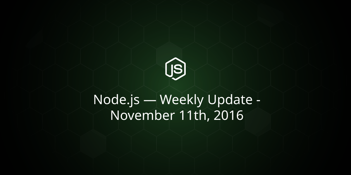 Node.js — Weekly Update - November 11th, 2016