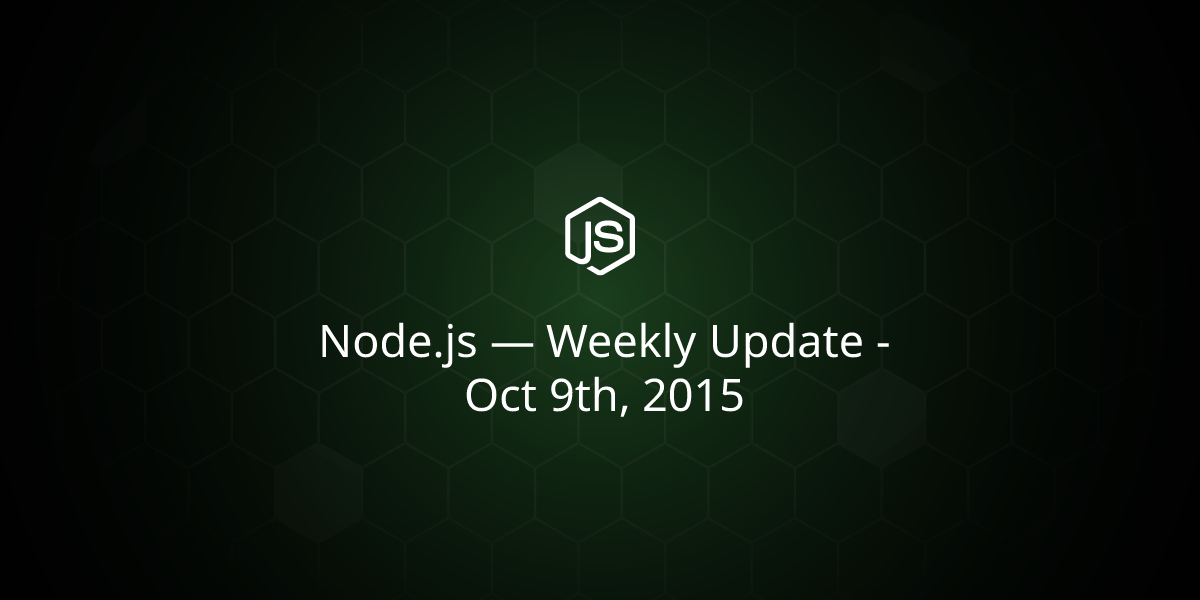 Node.js — Weekly Update - Oct 9th, 2015